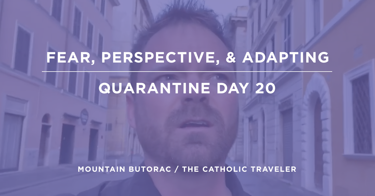 Quarantine Day 20: Fear, perspective, & adapting